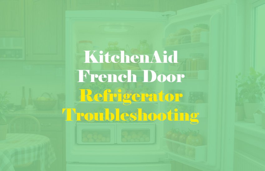 KitchenAid French Door Refrigerator Troubleshooting: Expert Guide