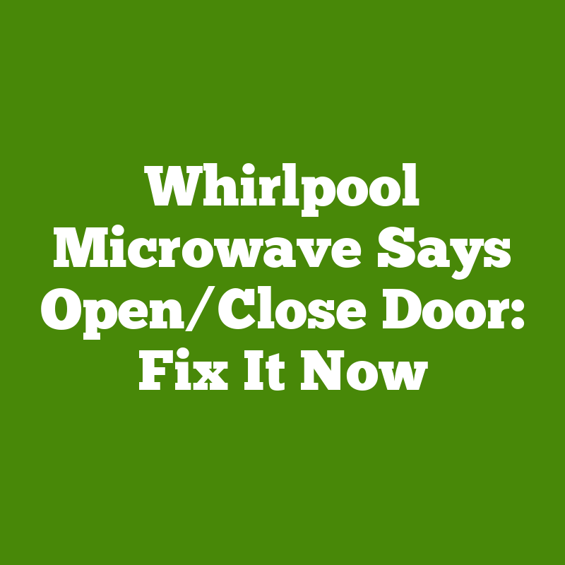Whirlpool Microwave Says Open/Close Door: Fix It Now